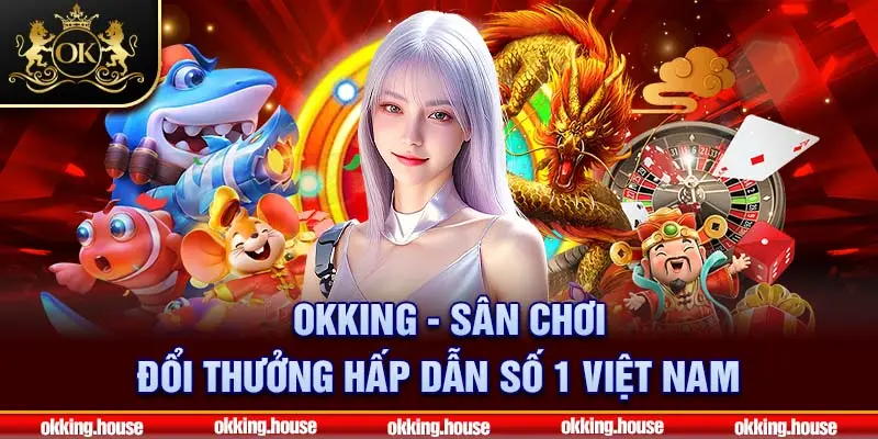 OKKING - Link Truy Cập Đăng Nhập OKKING +199K T4/2025
